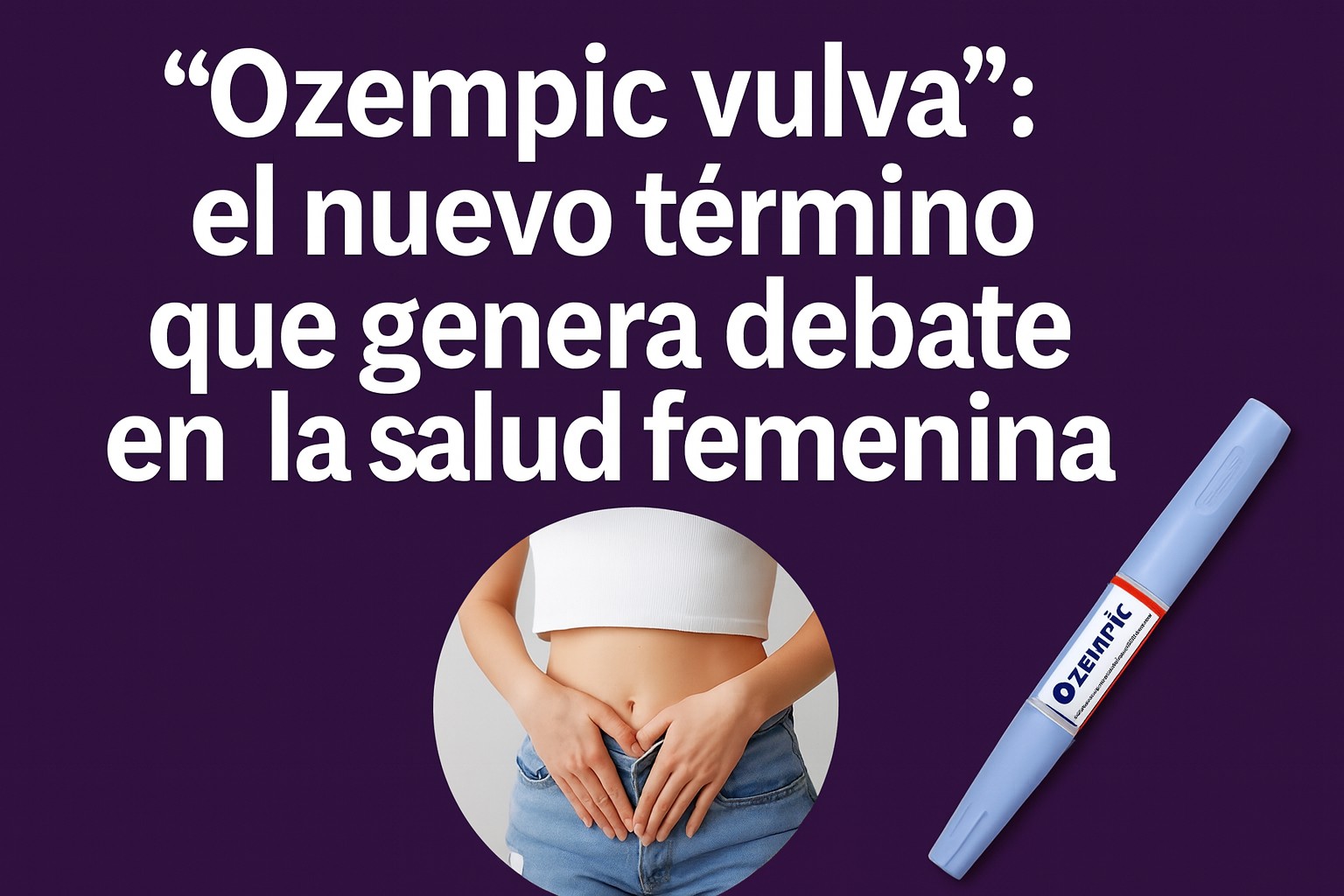 Ozempic vulva: qué significa y cómo afecta la salud íntima tras la pérdida de peso